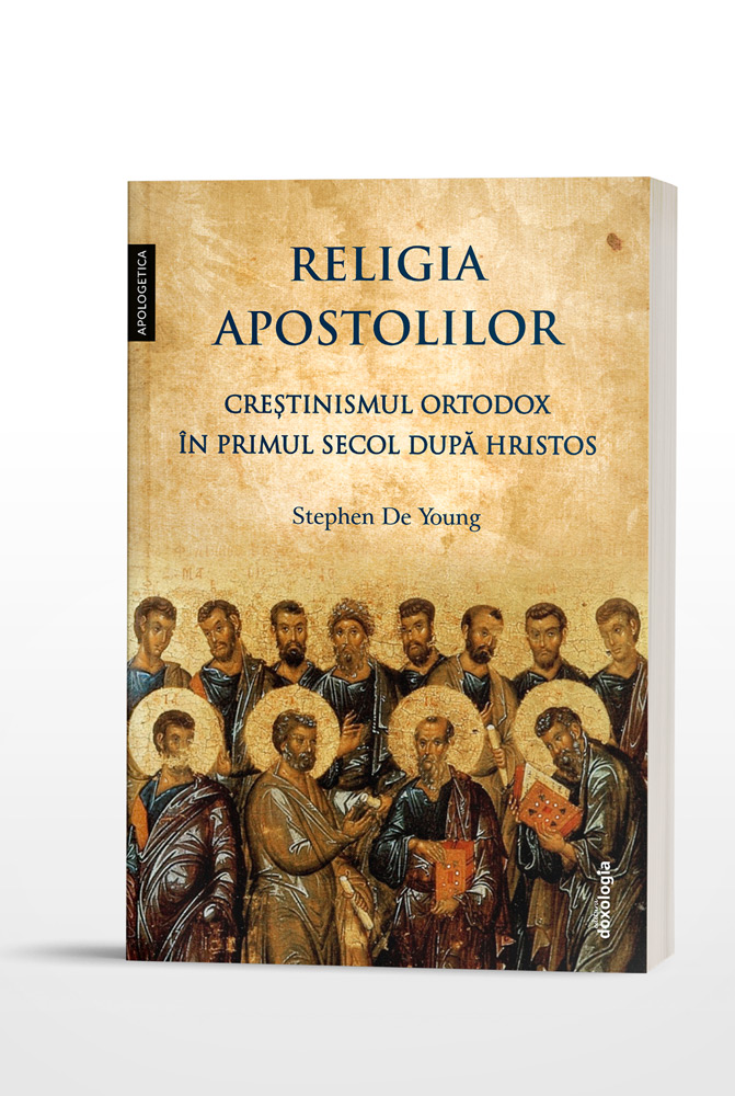 Religia apostolilor - Creștinismul ortodox în primul secol după Hristos ...